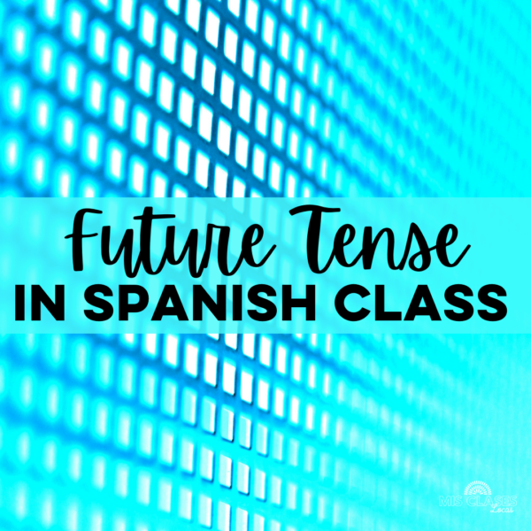 Teaching Future Tense in Spanish class - Mis Clases Locas